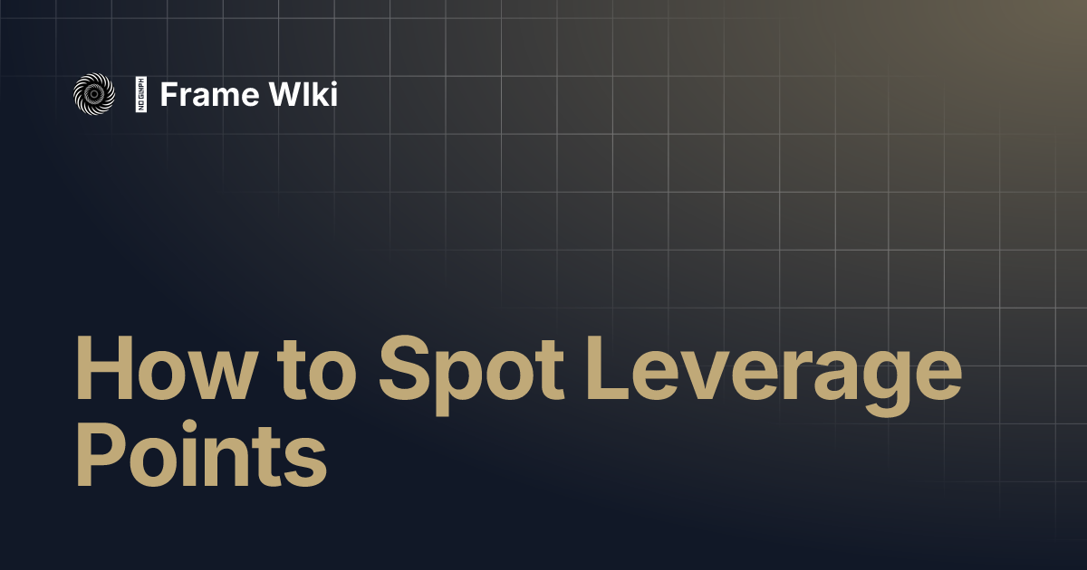 How to Spot Leverage Points | ∆ Frame WIki