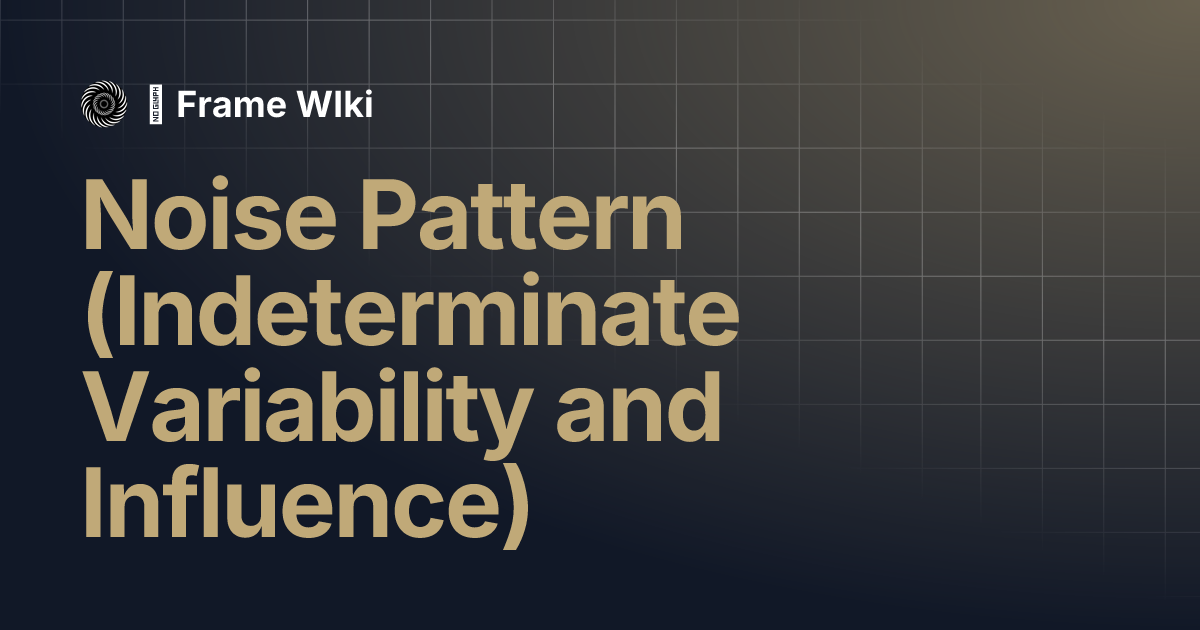 Noise Pattern (Indeterminate Variability and Influence) | ∆ Frame WIki